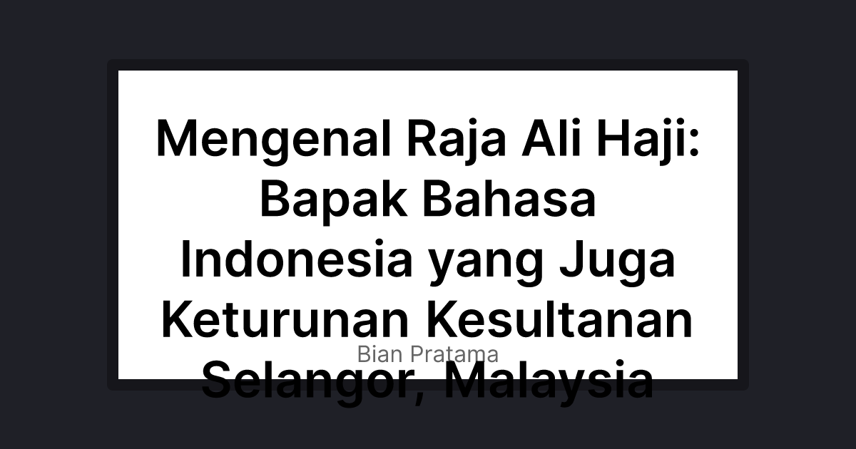 Mengenal Raja Ali Haji: Bapak Bahasa Indonesia yang Juga Keturunan ...