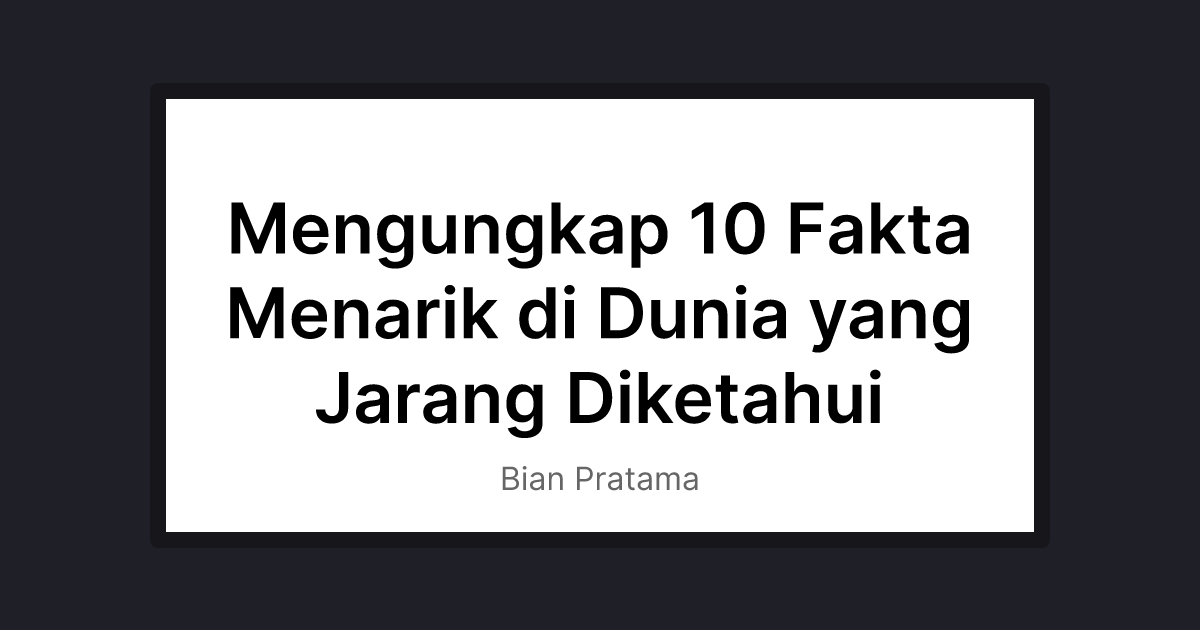 Mengungkap 10 Fakta Menarik di Dunia yang Jarang Diketahui